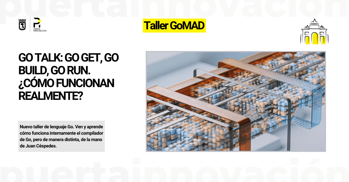 Taller GoMAD | Go Talk: go get, go build, go run. ¿Cómo funcionan realmente? - Madrid Innova